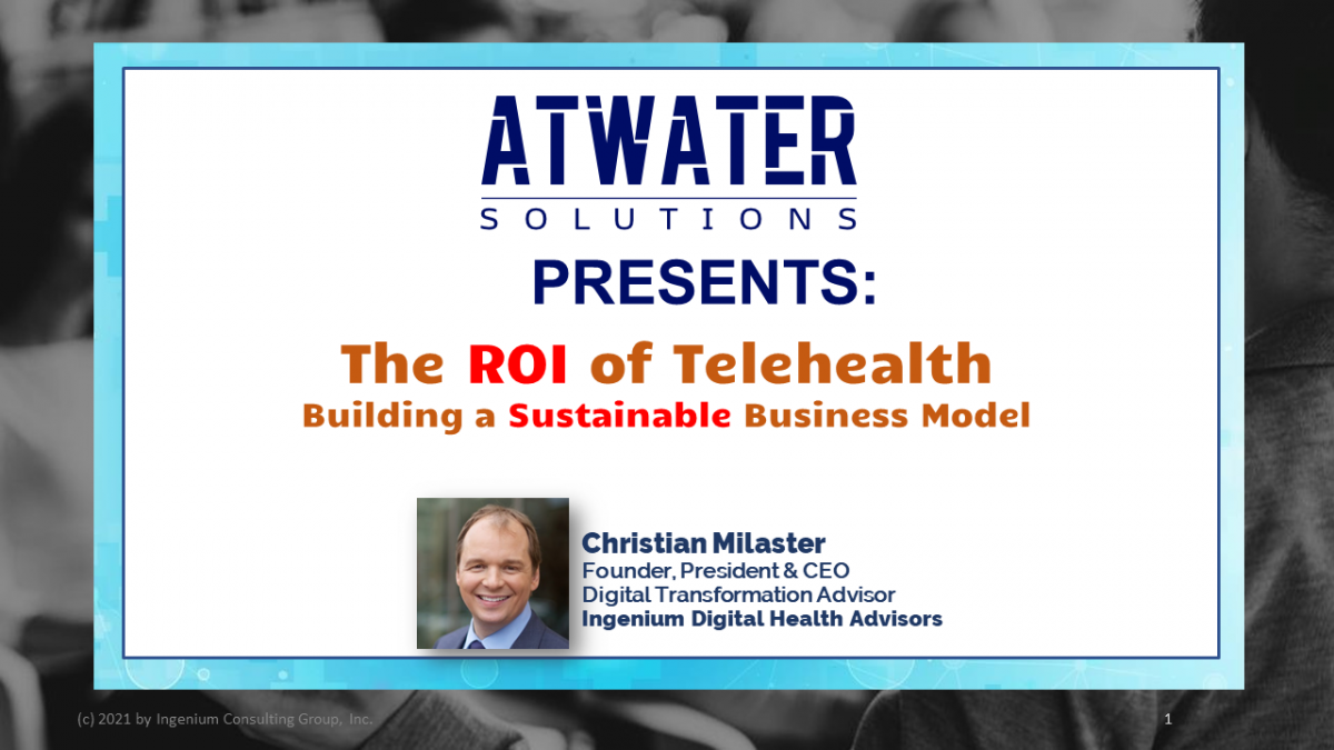 Atwater Solutions Telehealth Webinar: The ROI of Telehealth - Ingenium Digital Health Advisors