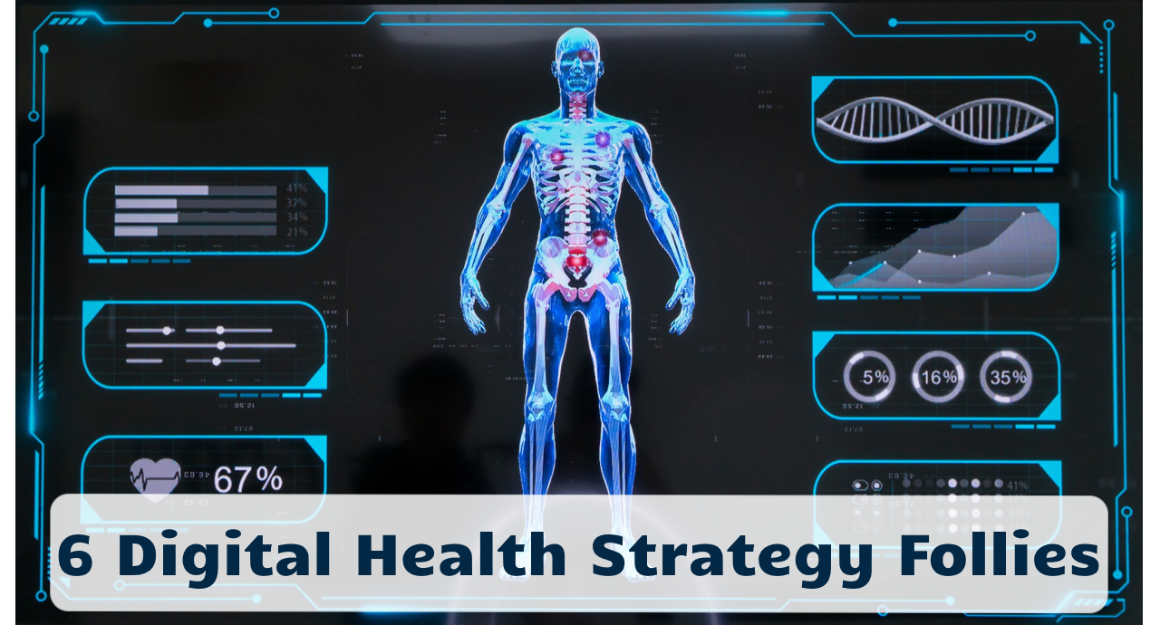 6 Digital Health Strategy Follies | Ingenium Digital Health